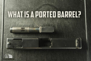 What is a Ported Barrel and What is it Used For?